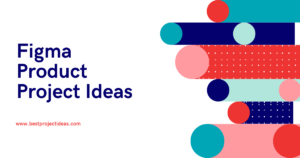 200+ Inspiring Figma Product Project Ideas for Students - Best Project ...
