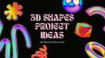 251+ 3D Shapes Project Ideas for Students 2025-26 - Best Project Ideas