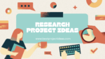 200 Easy Research Project Ideas for Students
