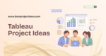 Tableau Project Ideas for Students 2026-27 - Best Project Ideas
